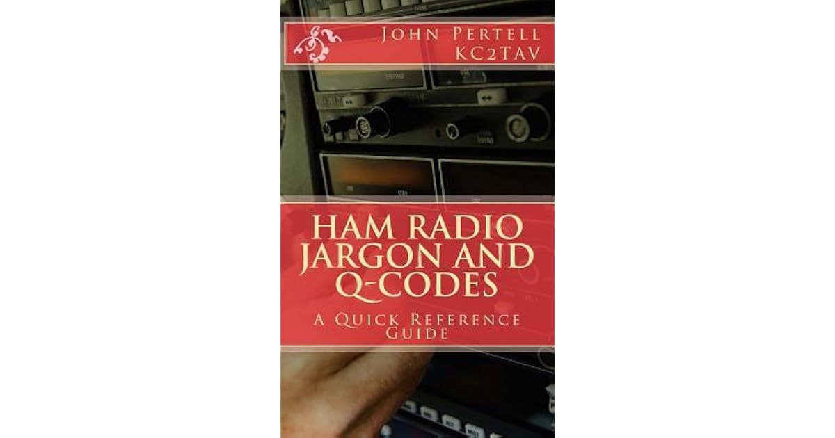 Ham Radio Jargon And Q Codes A Quick Reference Guide By John Pertell Ham Radio Jargon And Q Codes A Quick Reference Guide By John Pertell
