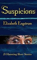 Suspicions: 25 Dark and Disturbing Stories by Elizabeth Engstrom