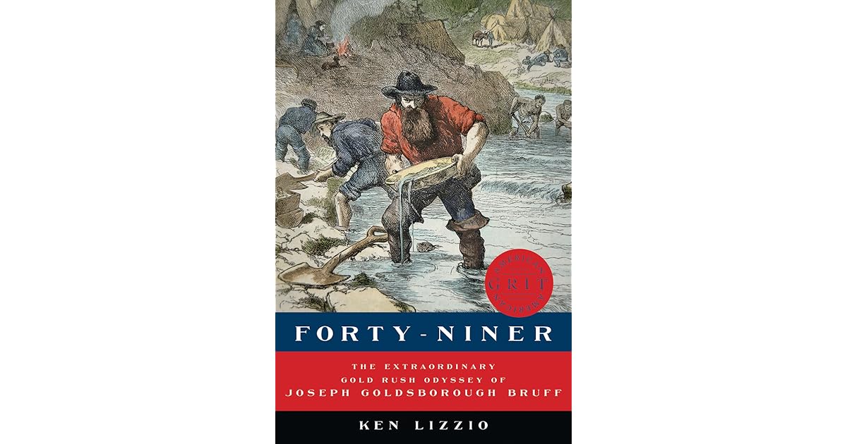 Forty-Niner: The Extraordinary Gold Rush Odyssey of Joseph Goldsborough ...