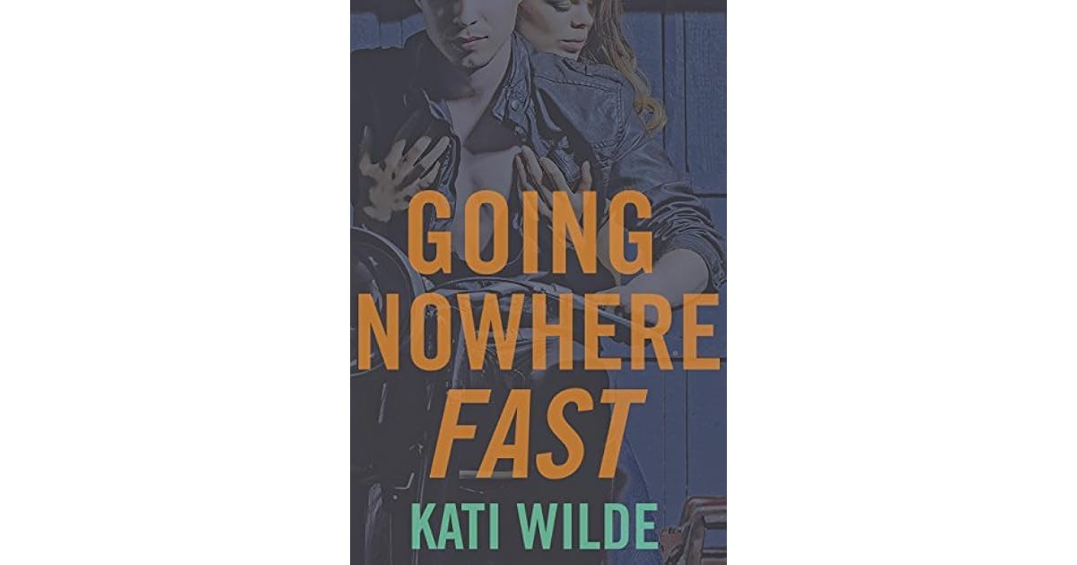 Going Nowhere Fast by Kati Wilde