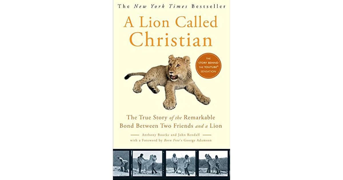 A Lion Called Christian: The True Story of the Remarkable Bond between ...
