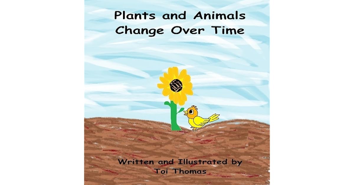 Plants and Animals Change Over Time by Toi Thomas