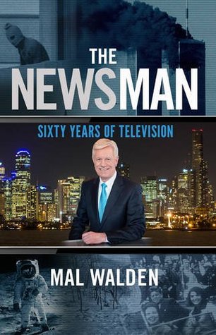 The Newsman: 60 Years of Television by Mal Walden