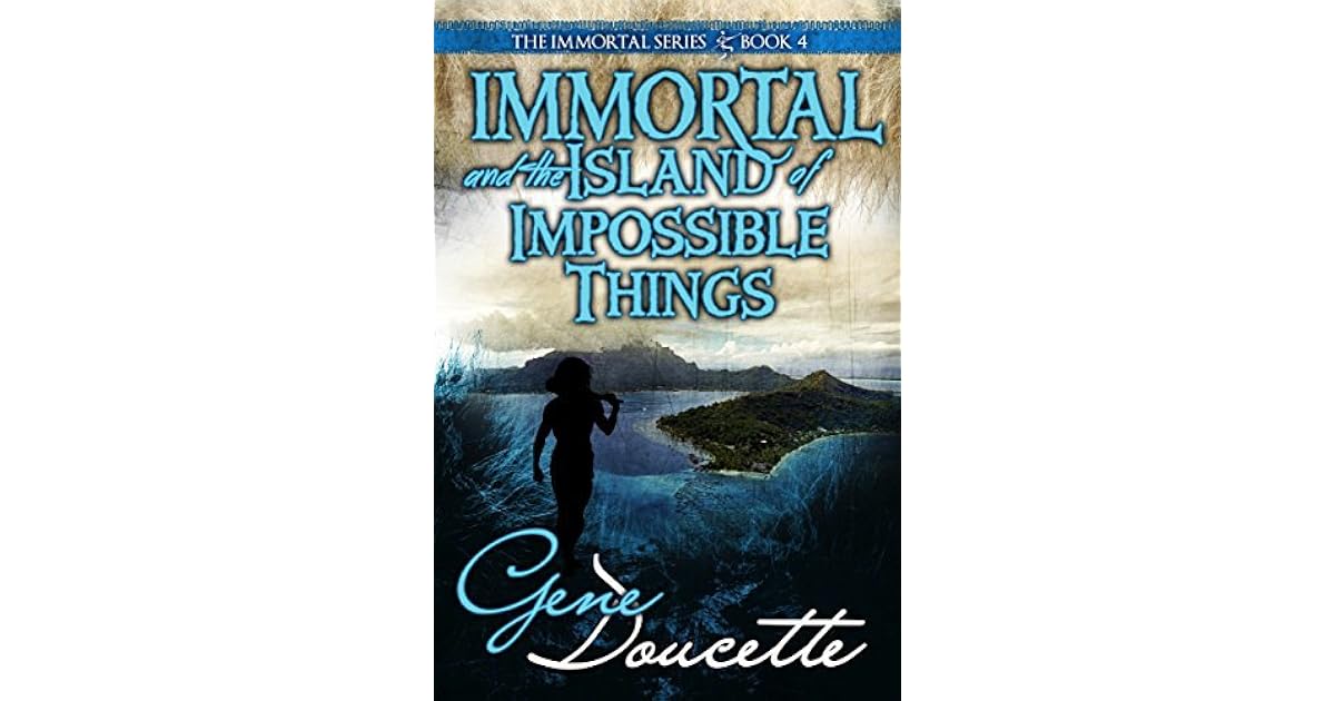 Immortal and the Island of Impossible Things by Gene Doucette