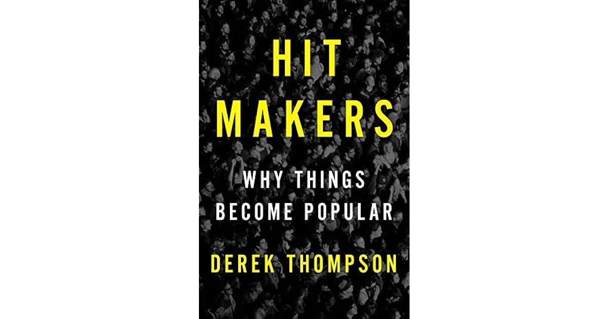 Hit Makers: Why Things Become Popular by Derek Thompson