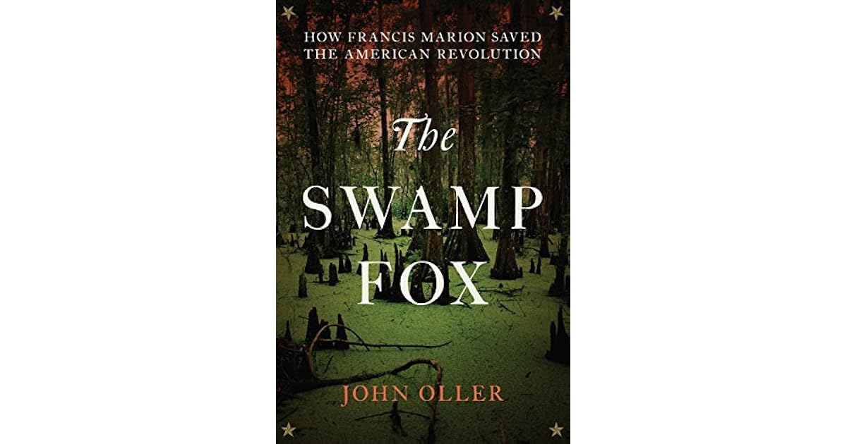 The Swamp Fox: How Francis Marion Saved the American Revolution by John ...