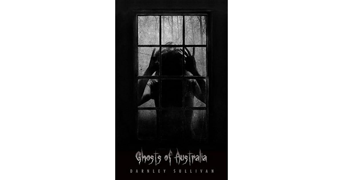 Ghosts of Australia: True Hauntings, Paranormal Activity, and Unsettled ...