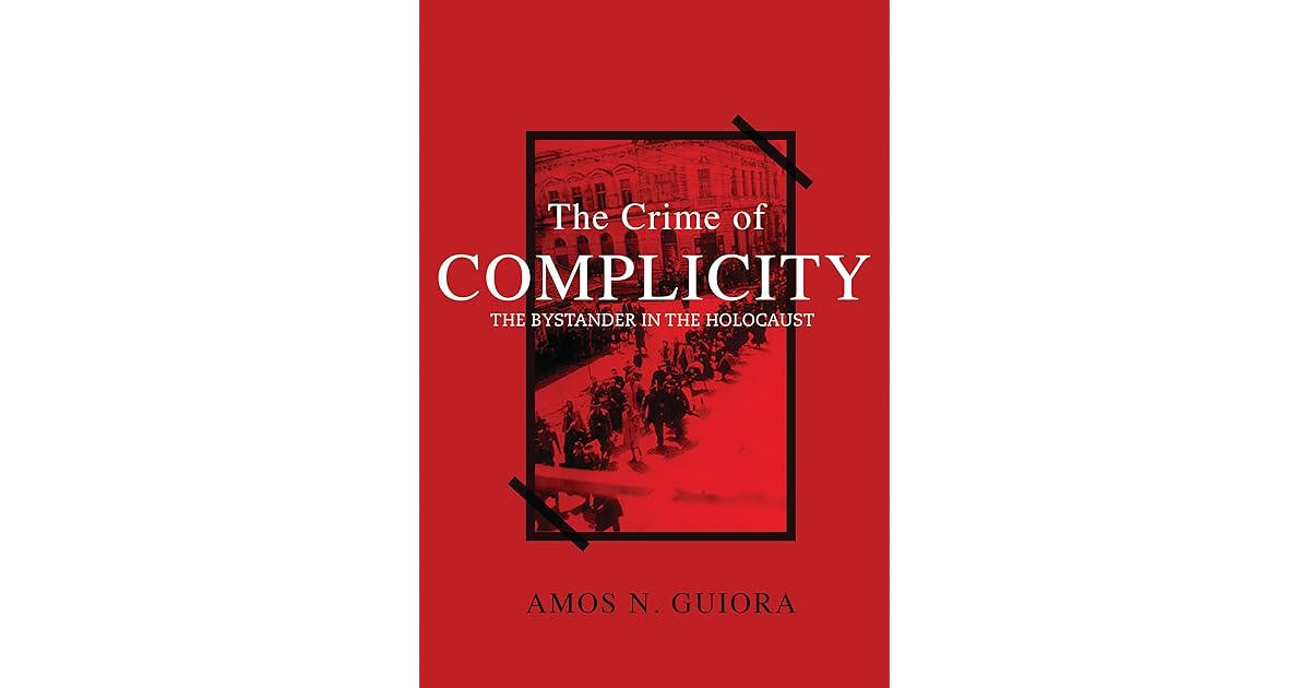 The Crime of Complicity: The Bystander in the Holocaust by Amos N. Guiora