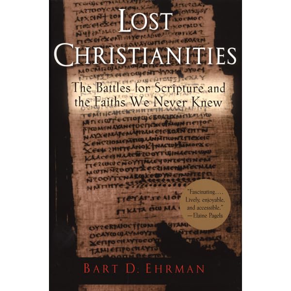 Lost Christianities: The Battles for Scripture and the Faiths We Never Knew by Bart D. Ehrman ...