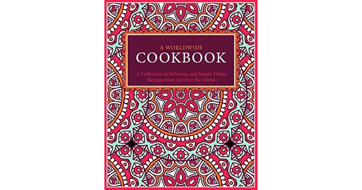 A Worldwide Cookbook: A Collection of Delicious and Simple Ethnic ...