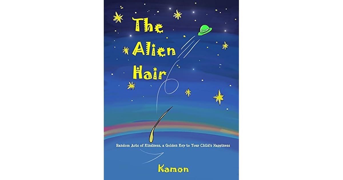 The Alien Hair: Random Acts of Kindness, a Golden Key to Your Child's ...