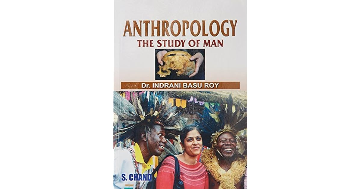 Anthropology - The Study of Man by Roy Indrani Basu