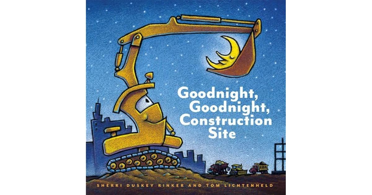 Goodnight, Goodnight, Construction Site by Sherri Duskey Rinker