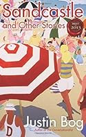 Sandcastle and Other Stories: The Complete Edition by Justin Bog
