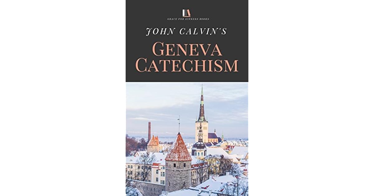 John Calvin's Geneva Catechism by John Calvin