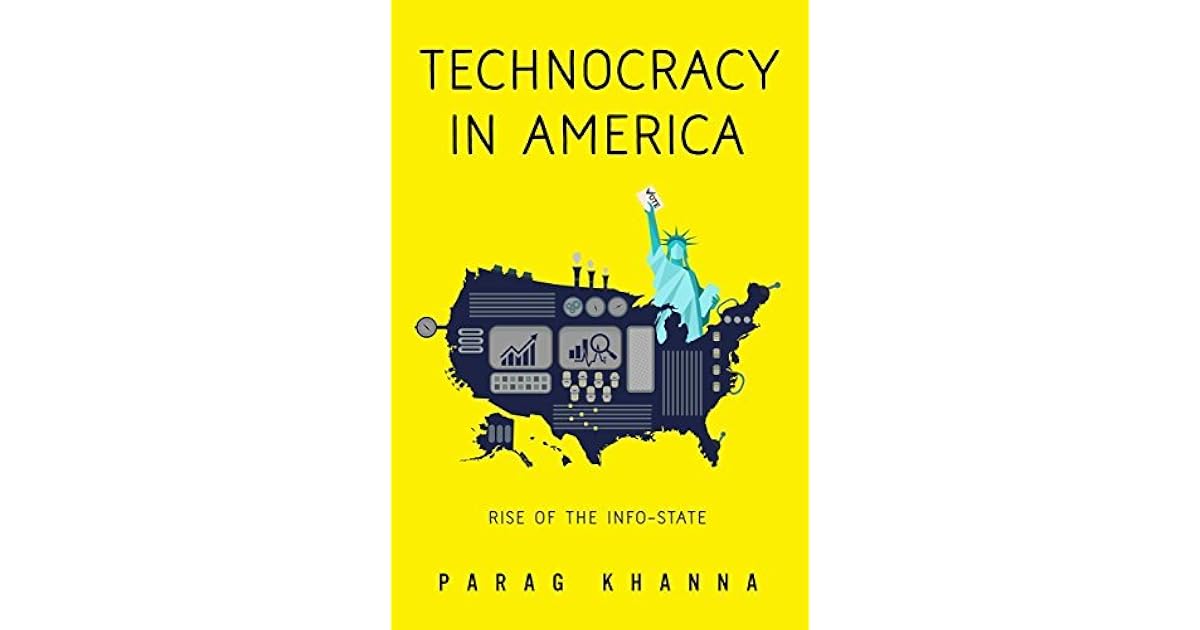 Technocracy in America: Rise of the Info-State by Parag Khanna