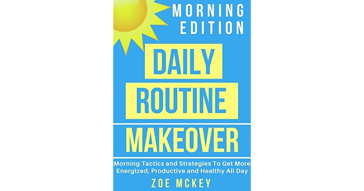 Daily Routine Makeover - Morning Edition: Morning Tactics and ...