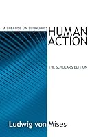 Human Action: A Treatise on Economics by Ludwig von Mises