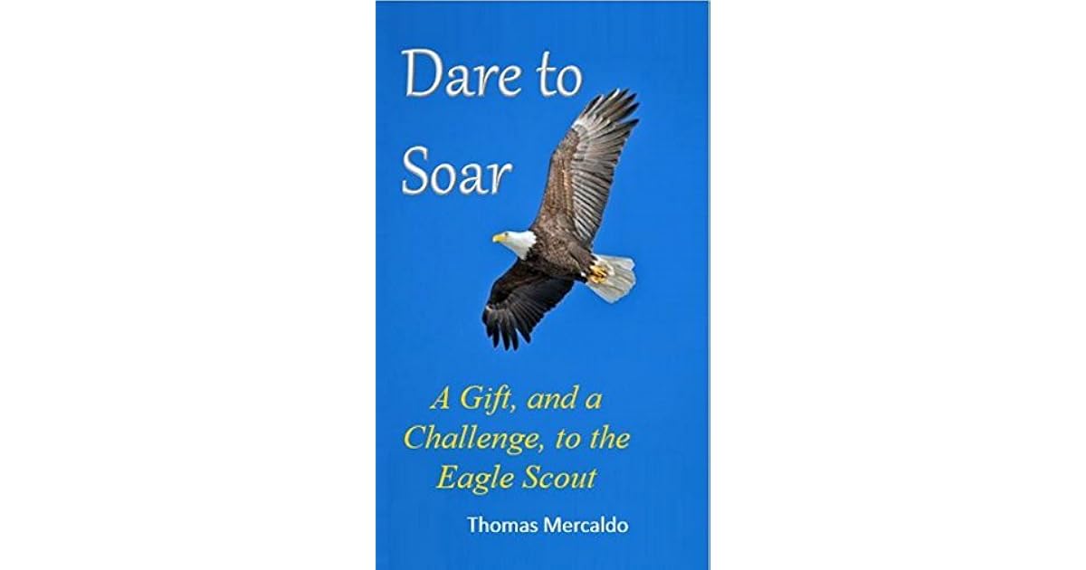 Dare to Soar: A Gift, and a Challenge to the Eagle Scout by Thomas Mercaldo