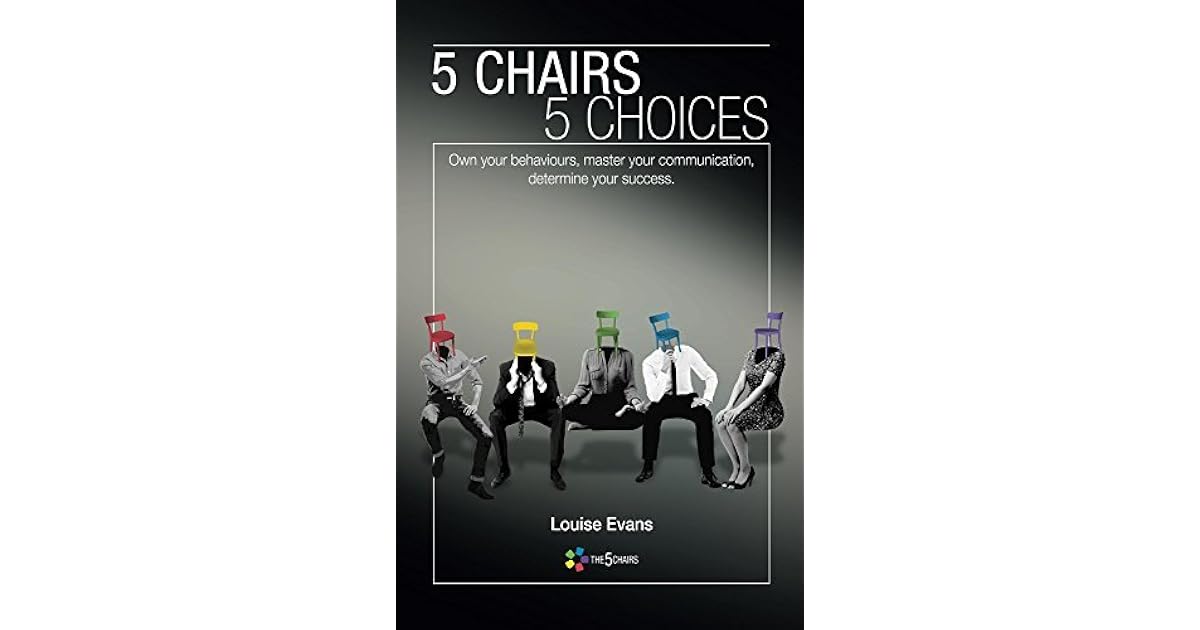 5 Chairs 5 Choices: Own Your Behaviours, Master Your Communication ...
