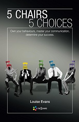5 Chairs 5 Choices: Own Your Behaviours, Master Your Communication ...