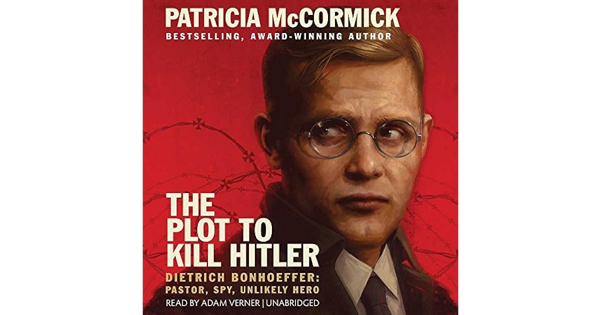 The Plot to Kill Hitler: Dietrich Bonhoeffer: Pastor, Spy, Unlikely ...