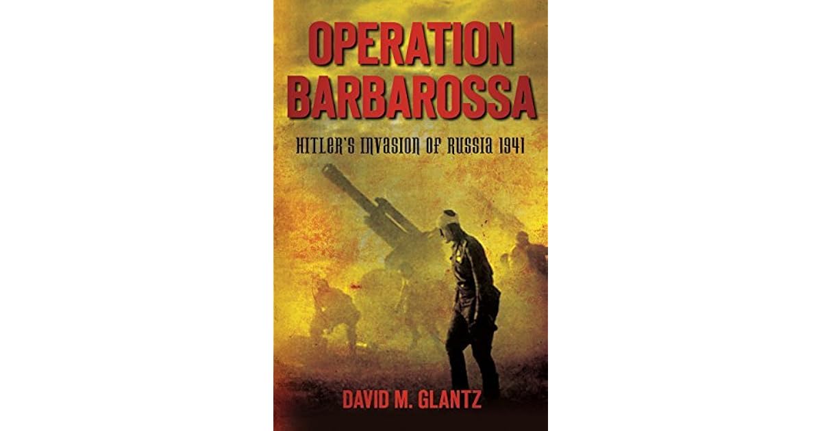 Operation Barbarossa: Hitler's Invasion of Russia 1941 by David M. Glantz
