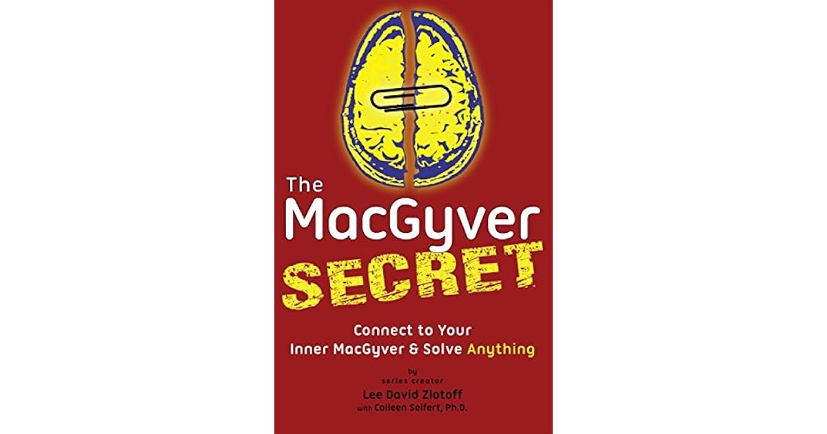 The MacGyver Secret: Connect to Your Inner MacGyver & Solve Anything by ...