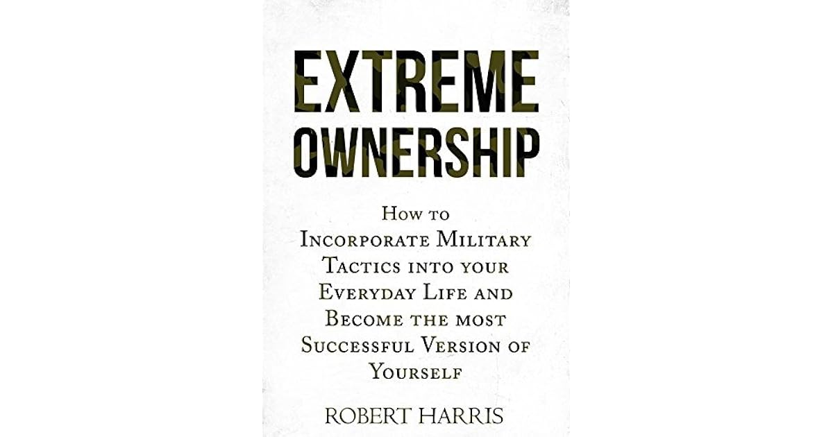 Extreme Ownership: How to Incorporate Military Tactics into your ...