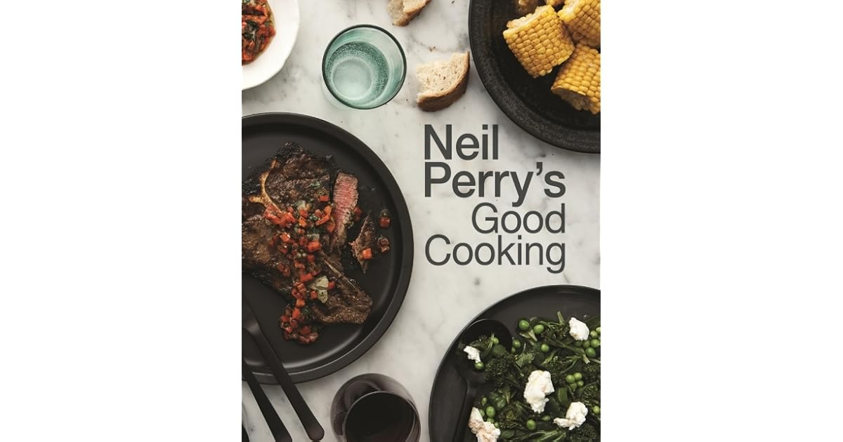 Neil Perry's Good Cooking by Neil Perry