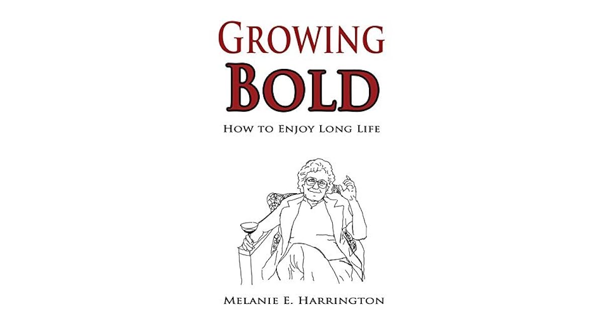Growing Bold: How to Enjoy Long Life by Melanie E. Harrington