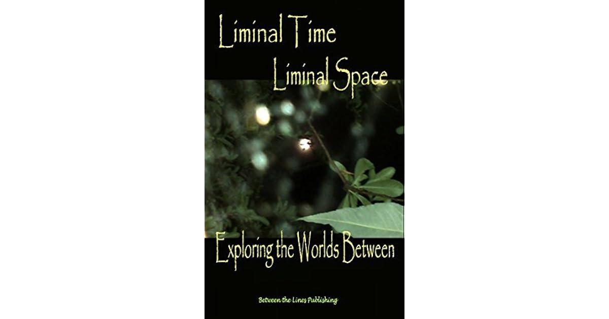 Liminal Time, Liminal Space: Exploring the Worlds Between by T.A. Macenka