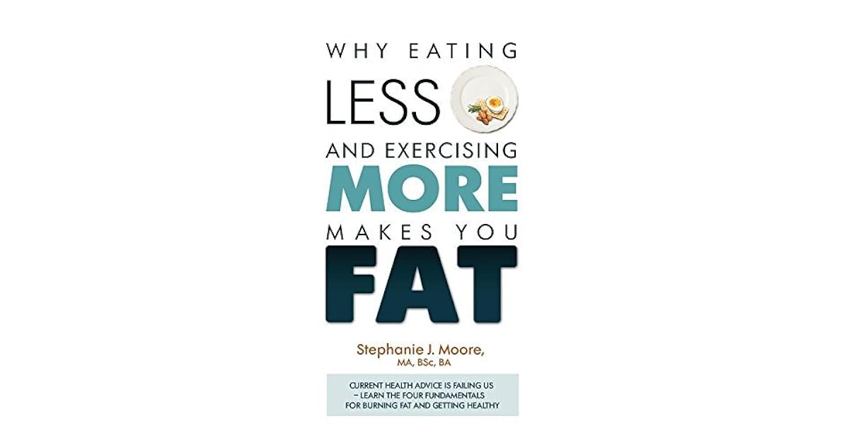 Why Eating Less and Exercising More Makes You Fat: Current Health ...