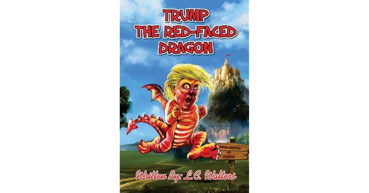 Trump the Red-Faced Dragon: A political parody resembling real life by ...