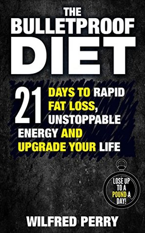 The Bulletproof Diet: 21 Days to Rapid Fat Loss, Unstoppable Energy and ...