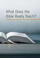 What Does The Bible Really Teach? by Watch Tower Bible and Tract Society