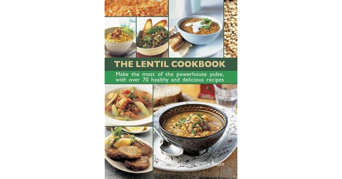 The Lentil Cookbook: Make the Most of the Powerhouse Pulse, with 100 ...