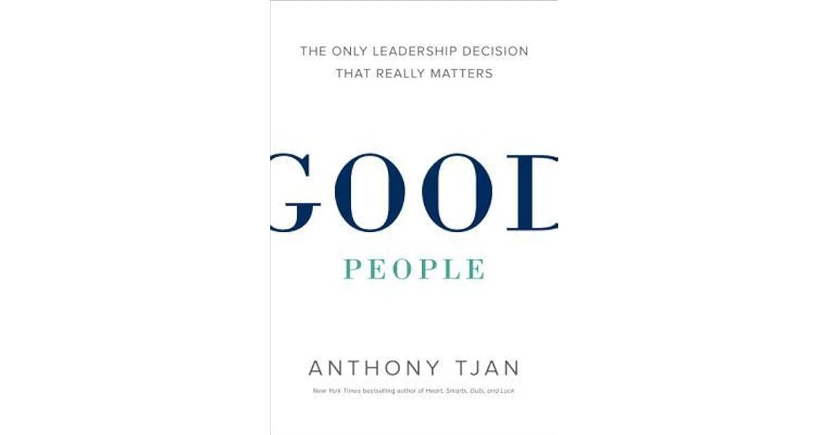 Good People: The Only Leadership Decision That Really Matters by ...