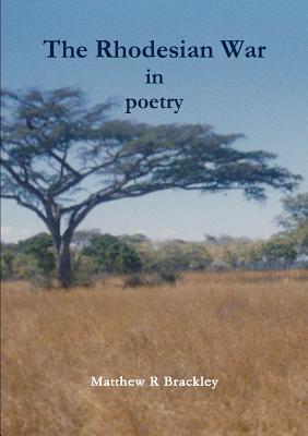 The Rhodesian War in poetry by Matthew R. Brackley
