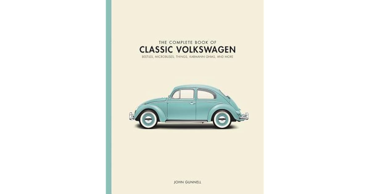 The Complete Book of Classic Volkswagens: Beetles, Microbuses, Things ...