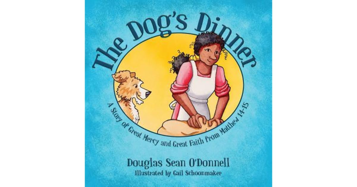 The Dog's Dinner: A Story of Great Mercy and Great Faith from Matthew ...