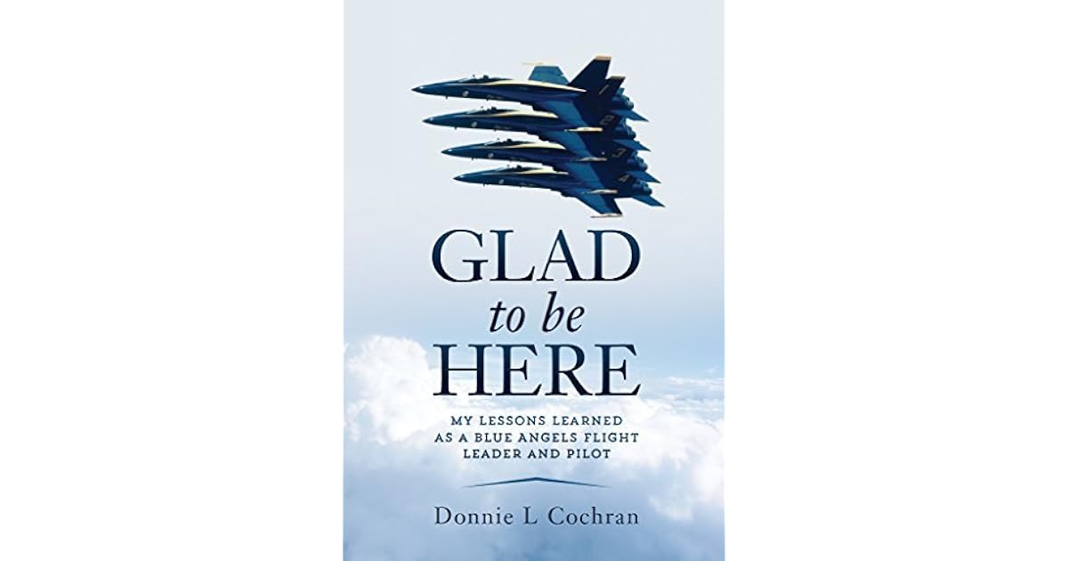 Glad To Be Here: My lessons learned as a Blue Angels flight leader and ...