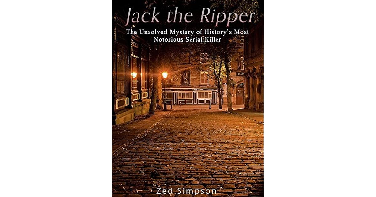 Jack the Ripper: The Unsolved Mystery of History’s Most Notorious ...