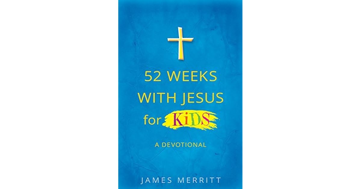 52 Weeks with Jesus for Kids: A Devotional by James Merritt