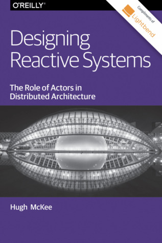 Designing Reactive Systems: The Role Of Actors In Distributed Architecture by Hugh McKee