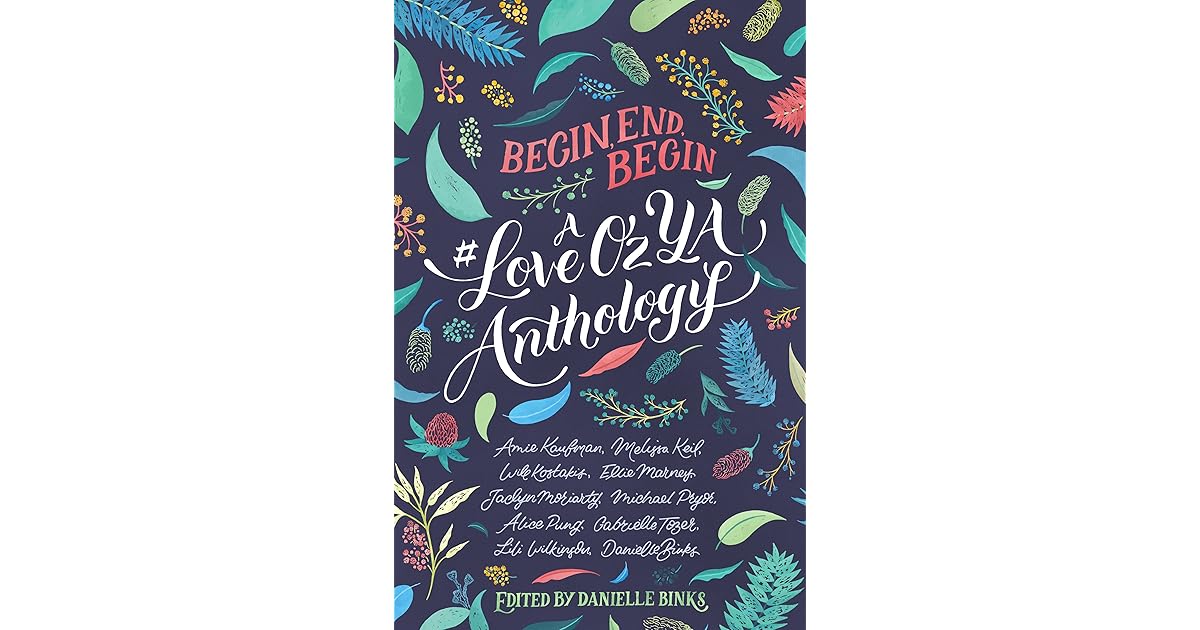 Begin, End, Begin: A #LoveOzYA Anthology by Danielle Binks