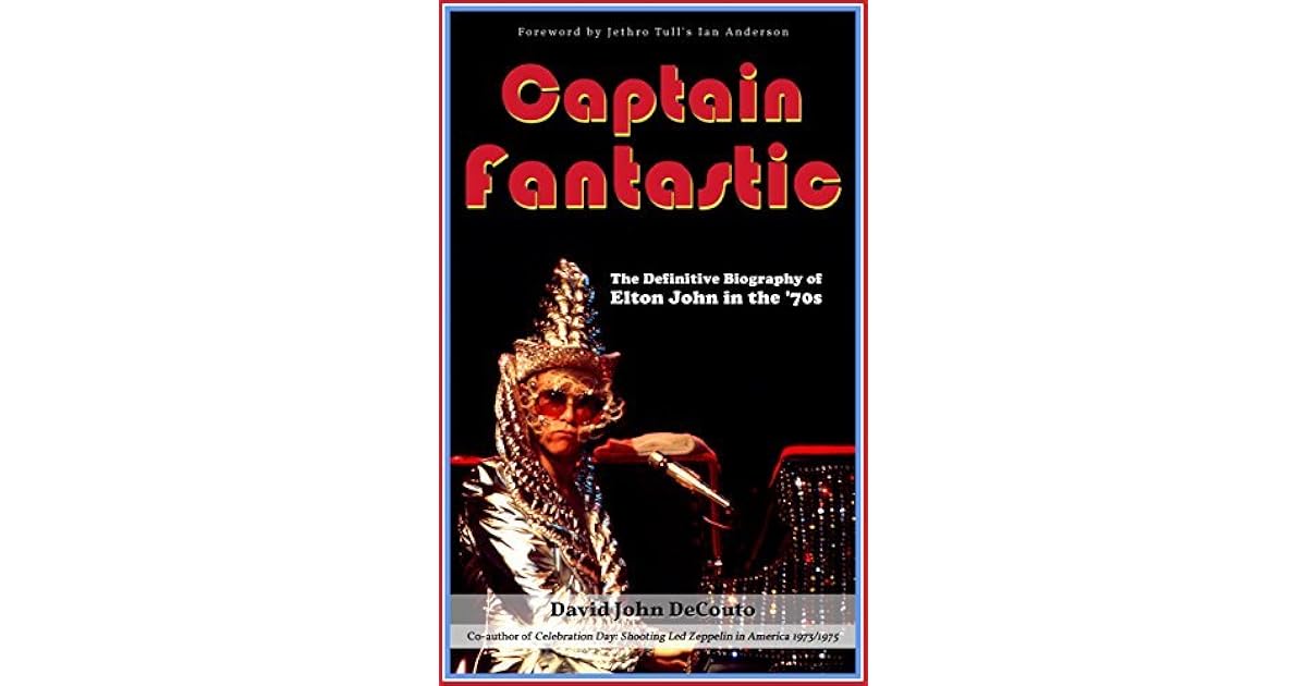 Captain Fantastic: The Definitive Biography of Elton John in the '70s ...