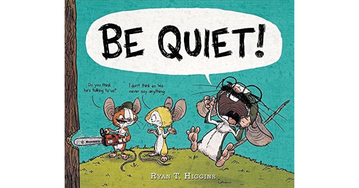 Be Quiet! by Ryan T. Higgins