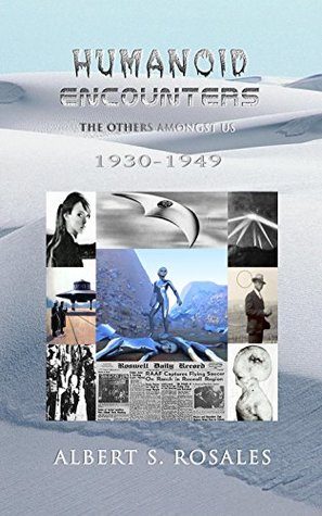 Humanoid Encounters: 1930-1949: The Others amongst Us by Albert S Rosales