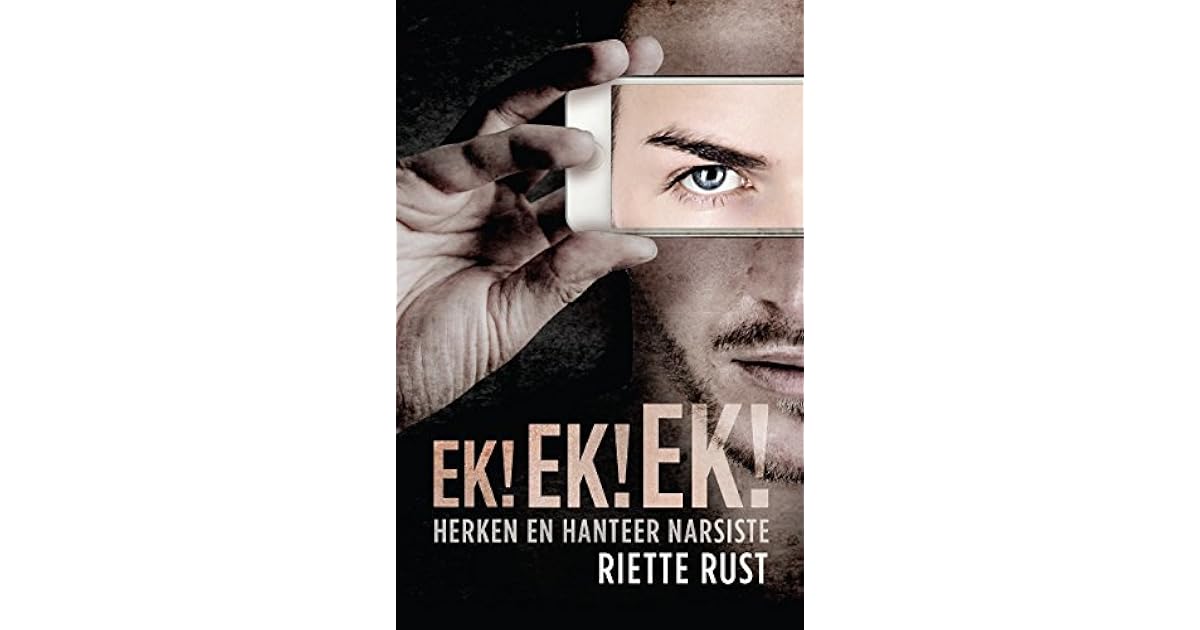 Ek! Ek! Ek! : Herken en hanteer narsiste by Riette Rust